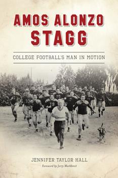 Amos Alonzo Stagg: College Football's Man In Motion